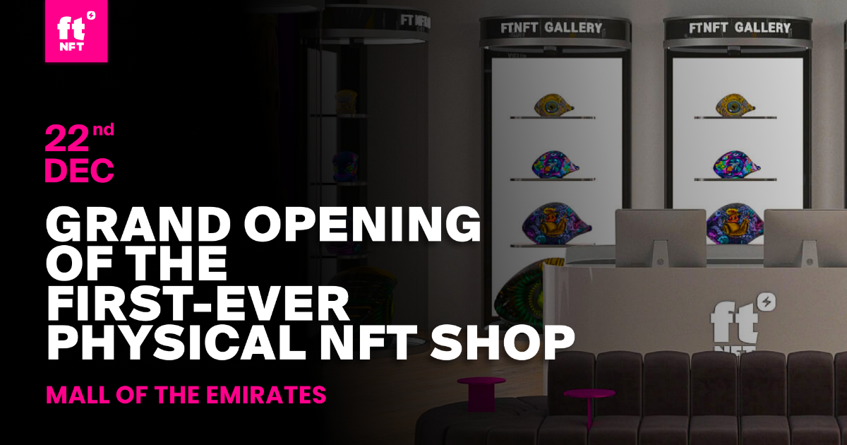 The Grand Opening of the ftNFT Shop, on December 22nd, in Dubai